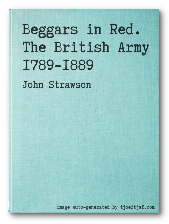 History & Politics - Beggars in Red. The British Army 1789-1889 for ...