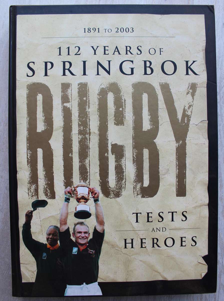 Rugby - 112 Years of Springbok Rugby 1891 to 2003 Tests and Heroes for ...